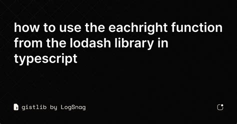 Gistlib How To Use The Eachright Function From The Lodash Library In