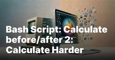 Bash Script Calculate Beforeafter 2 Calculate Harder Derrickblarg