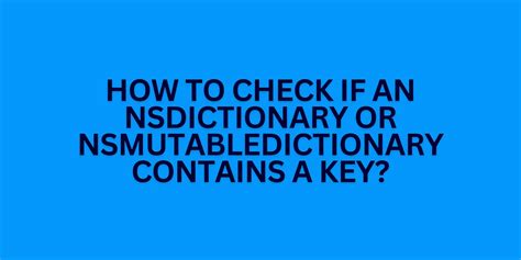 How To Check If An Nsdictionary Or Nsmutabledictionary Contains A Key