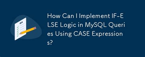 How Can I Implement If Else Logic In Mysql Queries Using Case