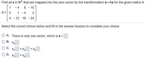 Solved Find All X In R4 That Are Mapped Into The Zero Vector Chegg Com