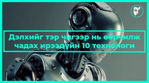 ТОП 10 ДЭЛХИЙГ ТЭР ЧИГЭЭР Нь ӨӨРЧИЛЖ ЧАДАХ ИРЭЭДҮЙН ТОП 10 ТЕХНОЛОГИ Youtube