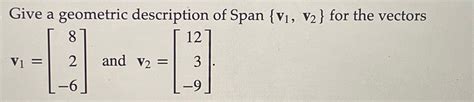 solved give a geometric description of span {v1 v2} ﻿for the