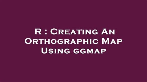 R Creating An Orthographic Map Using Ggmap Youtube