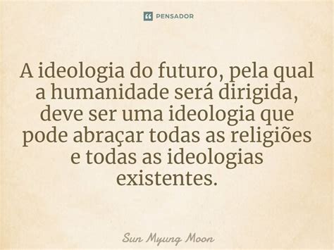 ⁠a Ideologia Do Futuro Pela Qual A Sun Myung Moon Pensador