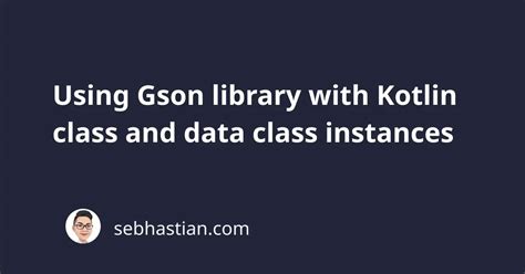 Using Gson Library With Kotlin Class And Data Class Instances Sebhastian