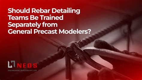 Should Rebar Detailing Teams Be Trained Separately From General Precast Modelers Neos