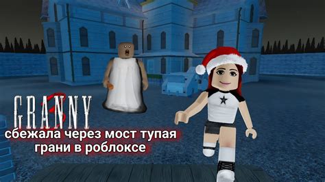 GRANNY 3 СБЕЖАЛА ЧЕРЕЗ МОСТ ТУПАЯ БАБКА ГРЕННИ В РОБЛОКСЕ ДАША ПЛЕЙ ...