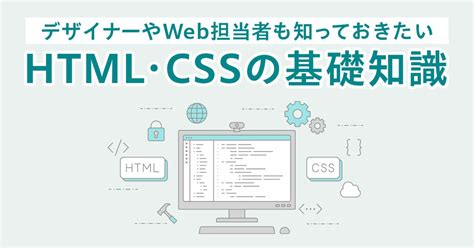デザイナーやweb担当者も知っておきたい、html・cssの基礎知識｜アナグラム株式会社