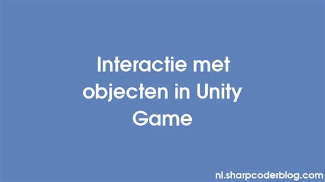 Interactie Met Objecten In Unity Game Sharp Coder Blog