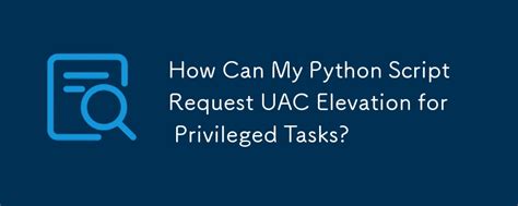 我的 Python 腳本如何請求特權任務的 Uac 提升？ Python教學 Php中文網
