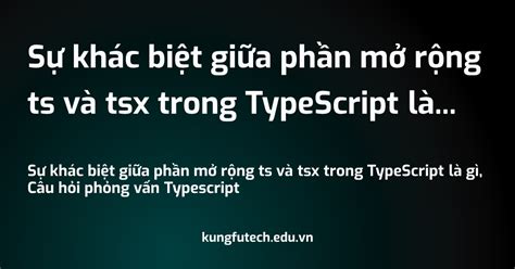 Sự Khác Biệt Giữa Phần Mở Rộng Ts Và Tsx Trong Typescript Là Gì