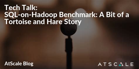 Sql On Hadoop Benchmark A Bit Of A Tortoise And Hare Story Atscale