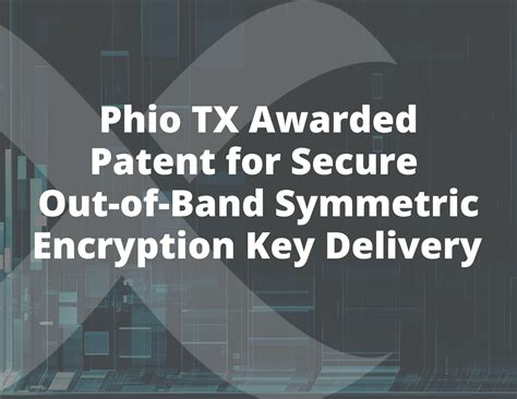 phio tx awarded patent for secure out of band symmetric encryption key