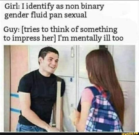 Girl I Identify As Non Binary Gender Fluid Pan Sexual Guy Tries To