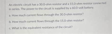 Solved An Electric Circuit Has A 30 0 Ohm Resistor And A