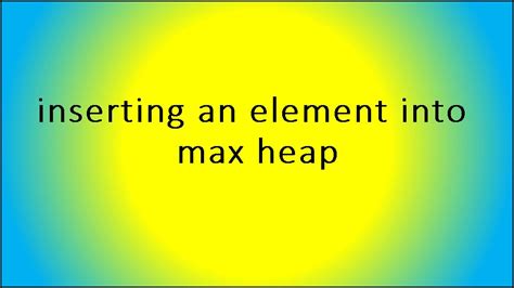 Inserting An Element Into Max Heap Youtube