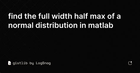 Gistlib Find The Full Width Half Max Of A Normal Distribution In Matlab