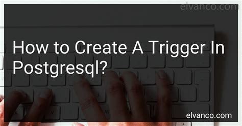 How To Create A Trigger In Postgresql In 2024
