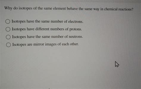Solved Why Do Isotopes Of The Same Element Behave The Same Chegg Com