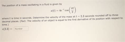 Solved The Position Of A Mass Oscillating In A Fluid Is Given By X T