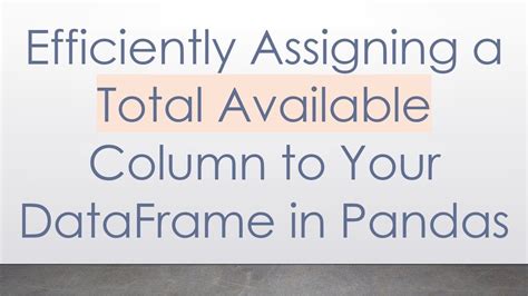 Efficiently Assigning A Total Available Column To Your Dataframe In Pandas Youtube
