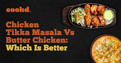 Chicken Tikka Masala Vs Butter Chicken Which Is Better Cookd Ventures