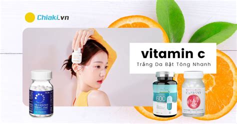 Bỏ Túi Viên Uống Vitamin C Trắng Da Bật Tông Nhanh Tốt Nhất