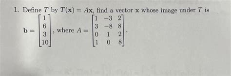 Solved Define T By T X Ax Find A Vector X Whose Image Chegg