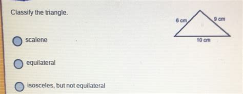 Solved Classify The Triangle Scalene Equilateral Isosceles Geometry Gauthmath