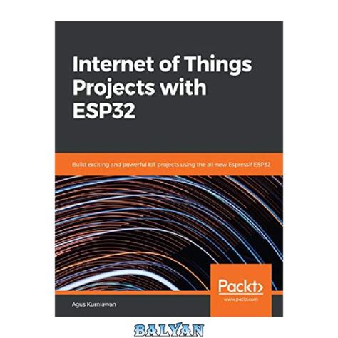 دانلود کتاب Internet Of Things Projects With Esp32 Build Exiting And