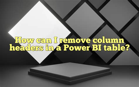 How Can I Remove Column Headers In A Power BI Table