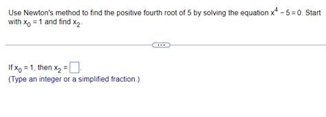 Solved Use Newton S Method To Find The Positive Fourth Root Chegg