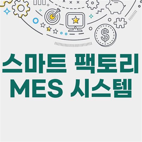 스마트 팩토리 Mes 시스템 제조 혁신의 중심에 서다