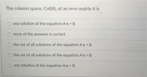 Solved The Column Space Col A Of An Mxn Matrix A Is O Any Chegg