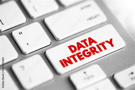 Data Integrity Maintenance Of And The Assurance Of Data Accuracy And Consistency Over Its