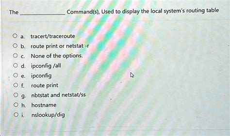 Solved The Commands Used To Display The Local Systems Routing Table