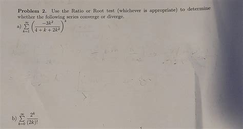 Solved Problem 2 Use The Ratio Or Root Test Whichever Is