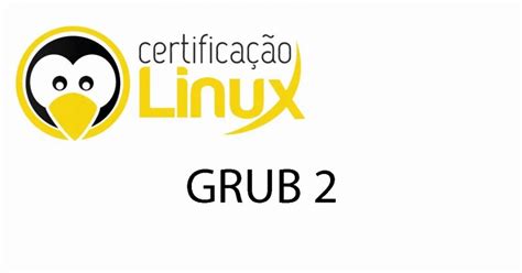 Grand Unified Boot Loader Grub 2 Certificação Linux Dicas Linux