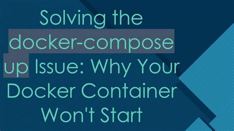 Solving The Docker Compose Up Issue Why Your Docker Container Wont Start Youtube