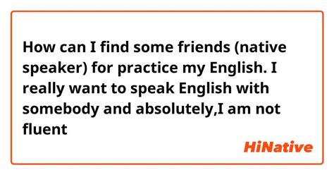 how can i find some friends native speaker for practice my english i