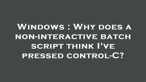 Windows Why Does A Non Interactive Batch Script Think Ive Pressed