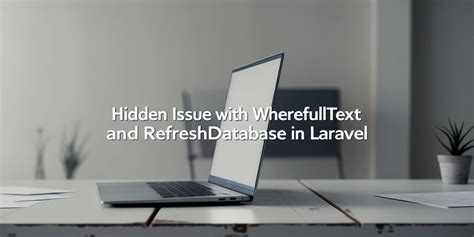 Hidden Issue With Wherefulltext And Refreshdatabase In Laravel Dev Community