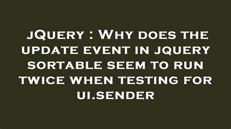 Jquery Why Does The Update Event In Jquery Sortable Seem To Run Twice