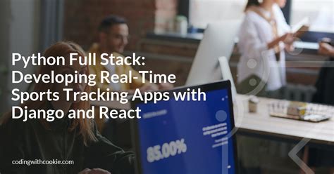Python Full Stack Developing Real Time Sports Tracking Apps With Django And React Coding With