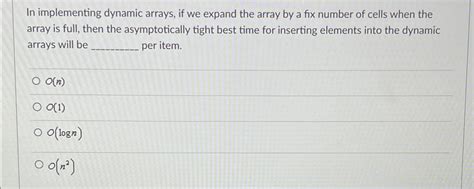 Solved In Implementing Dynamic Arrays If We Expand The