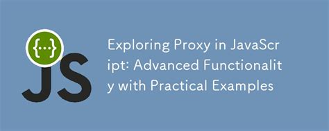 探索 javascript 中的代理：帶有實際範例的高級功能 js教程 php中文網