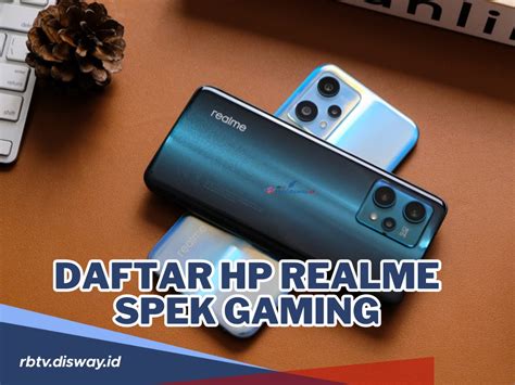 Ga Perlu Ngeluarin Budget Tinggi Ini Rekomendasi Hp Realme Spek Gaming Terbaik Di