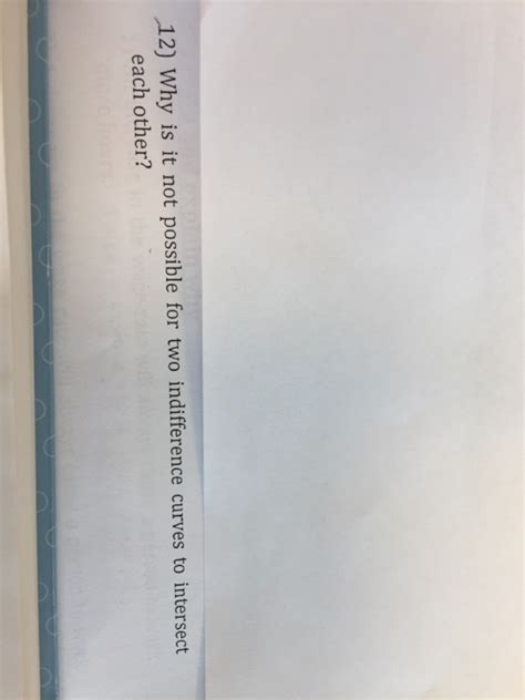 Solved Why Is It Not Possible For Two Indifference Curves To Chegg