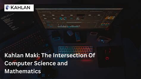 kahlan maki the intersection of computer science and mathematics by